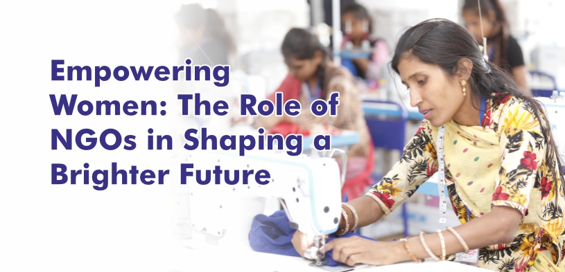 Empowering Women: The Role of NGOs in Shaping a Brighter Future